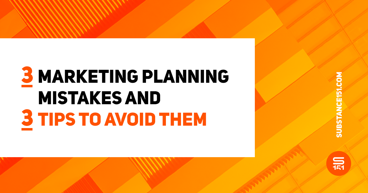 3 Marketing Planning Mistakes and 3 Tips to Avoid Them | Substance151