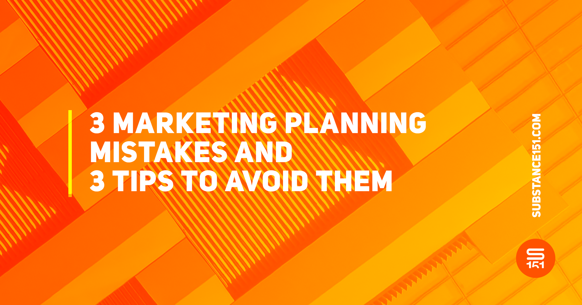 3 Marketing Planning Mistakes and 3 Tips to Avoid Them | Substance151